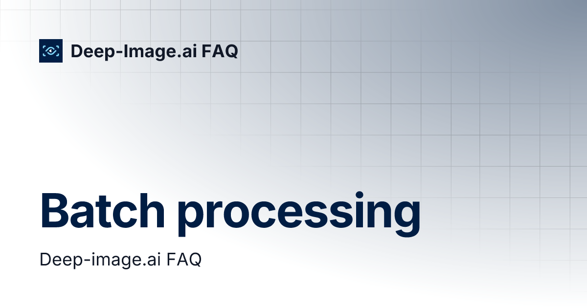 Batch processing | Deep-Image.ai FAQ