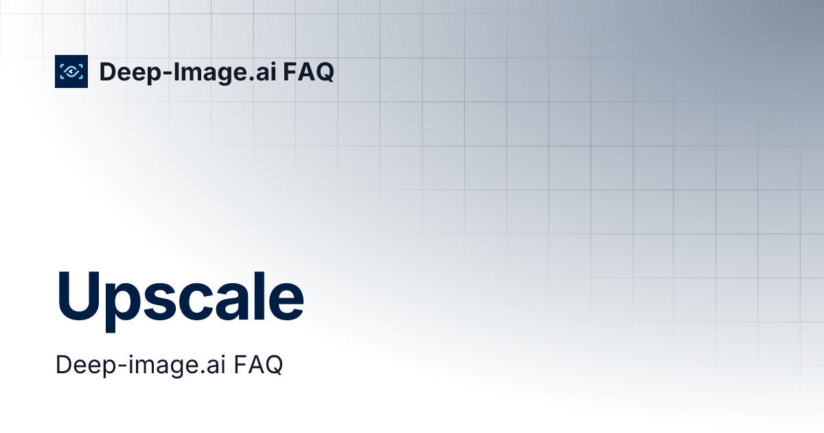 Upscale | Deep-Image.ai FAQ